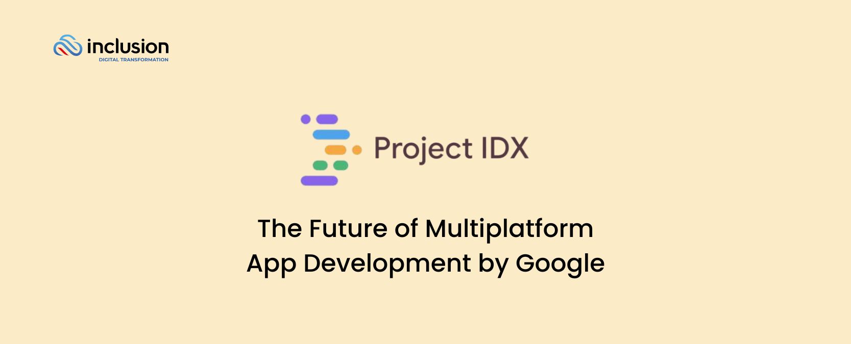 Project IDX: The Future of Multiplatform App Development by Google