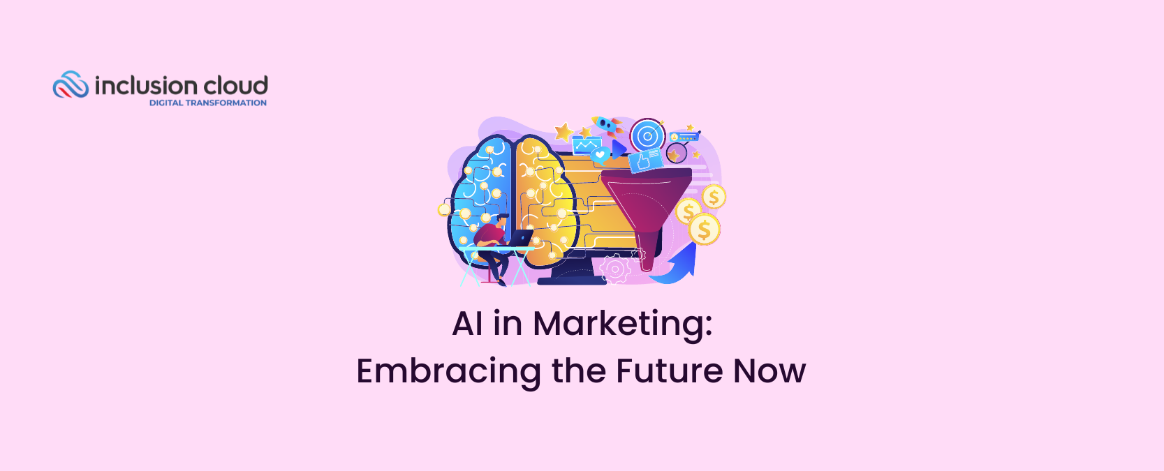AI and Marketing: A 101 Guide Made for Business Success - Inclusion Cloud