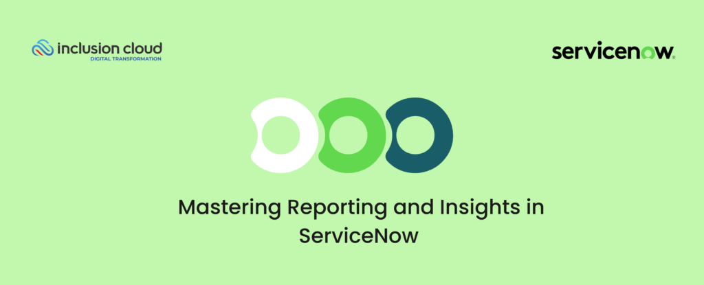 Transform Your Business with Optimized Reporting and Insights in ServiceNow - Inclusion Cloud
