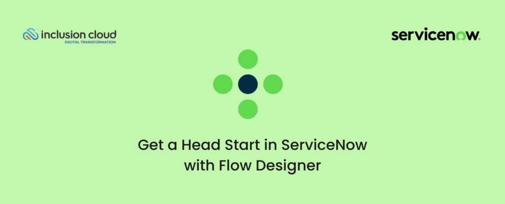 Kickstart Your Journey with Flow Designer in ServiceNow - Inclusion Cloud