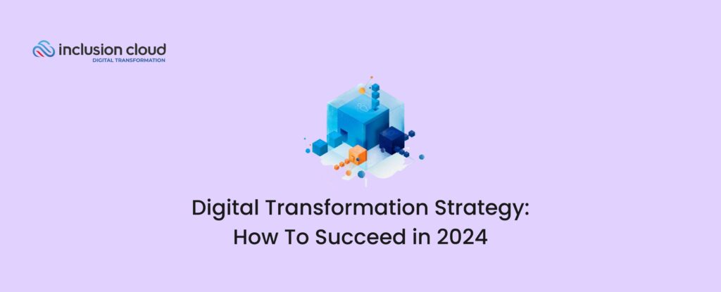 Digital Transformation Strategy: How To Succeed in 2024