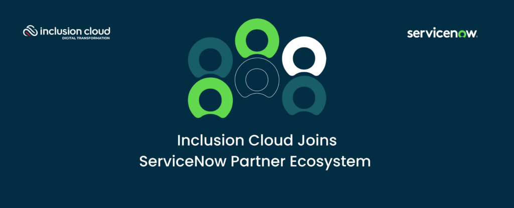 Inclusion Cloud Joins the ServiceNow Partner Ecosystem to Help Businesses Put AI to Work