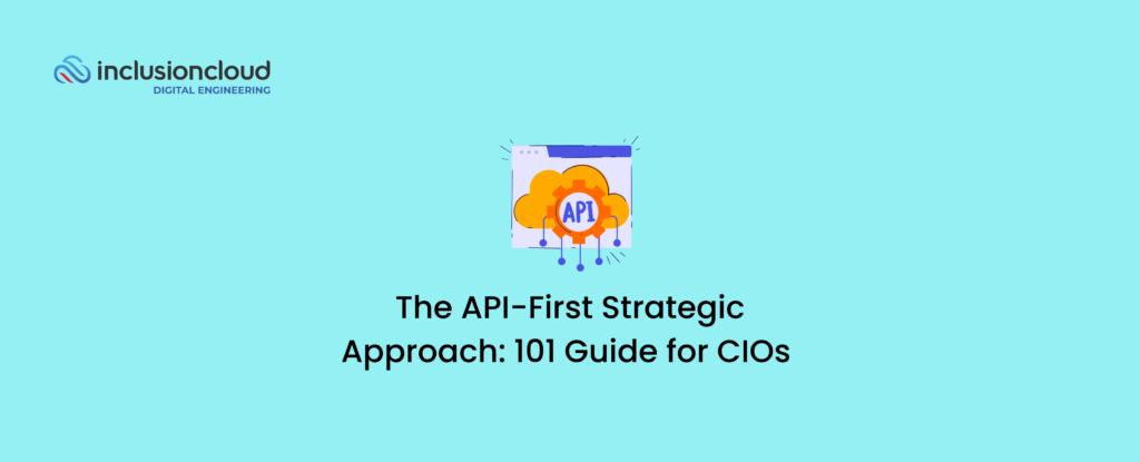 The API-First Strategic Approach: 101 Guide for CIOs